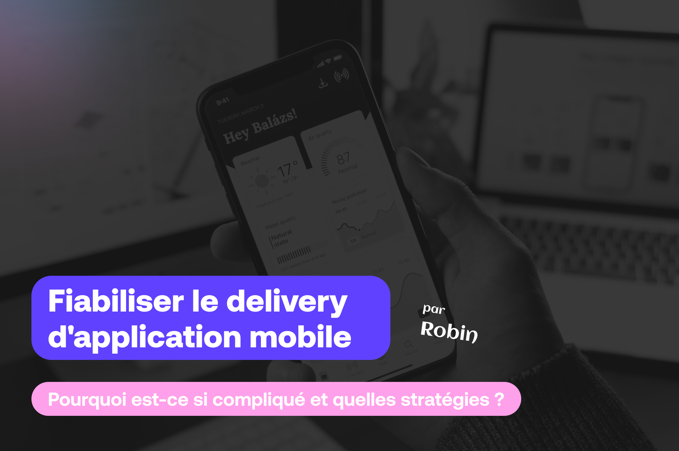 Fiabiliser le delivery d'application mobile : pourquoi est-ce si compliqué et quelles stratégies